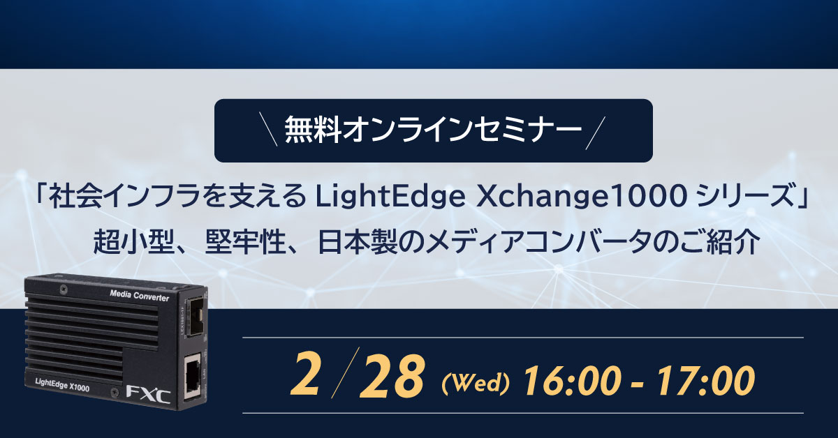 【2月28日開催オンラインセミナー】光通信の定番！メディアコンバータのベストセラー LightEdge Xchange®1000シリーズご紹介セミナー