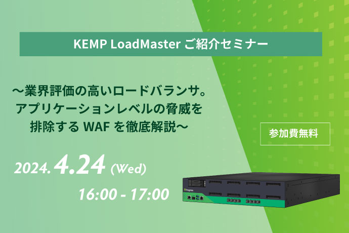 【4月24日開催】ゼロトラストに重要な防御対策「WAF」を徹底解剖。 KEMP LoadMasterセミナー