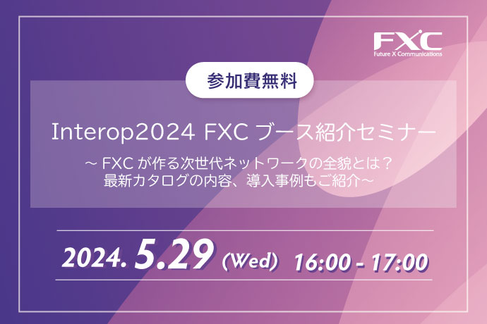 【5月29日開催オンラインセミナー】interop2024開催直前!fxcブースご紹介セミナー